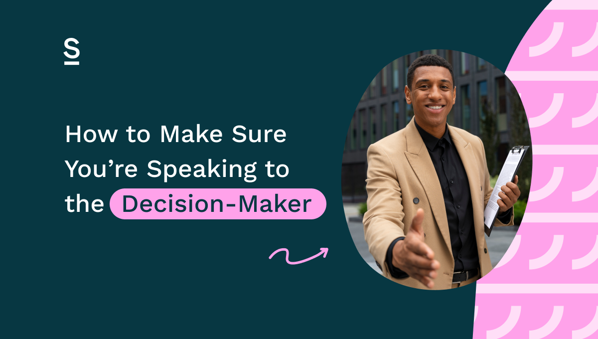 Make sure you're speaking to the decision-maker - every time