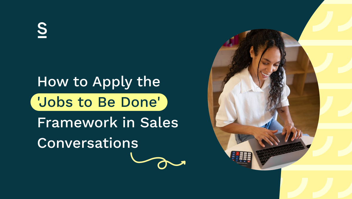 How to Apply the 'Jobs to Be Done' Framework in Sales Conversations