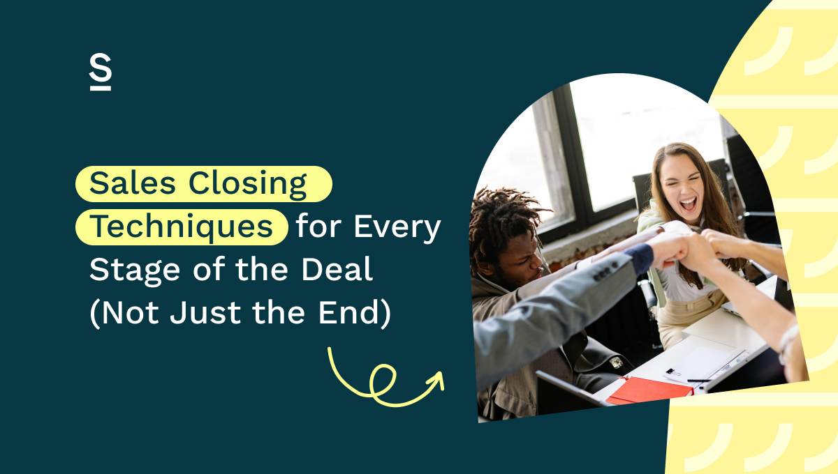 Sales Closing Techniques for Every Stage of the Deal (Not Just the End)