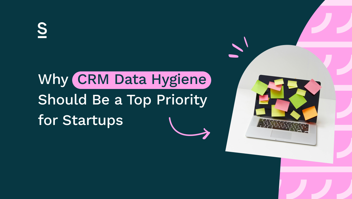Why CRM Data Hygiene Should Be a Top Priority for Startups