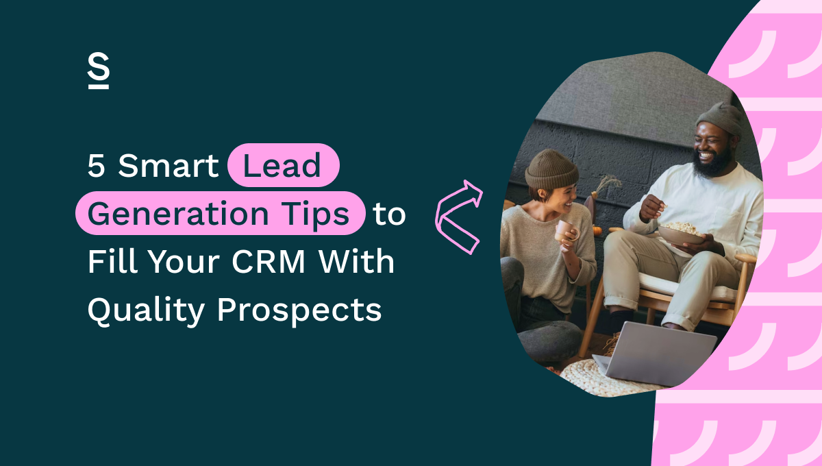 5 Smart Lead Generation Tips to Fill Your CRM With Quality Prospects