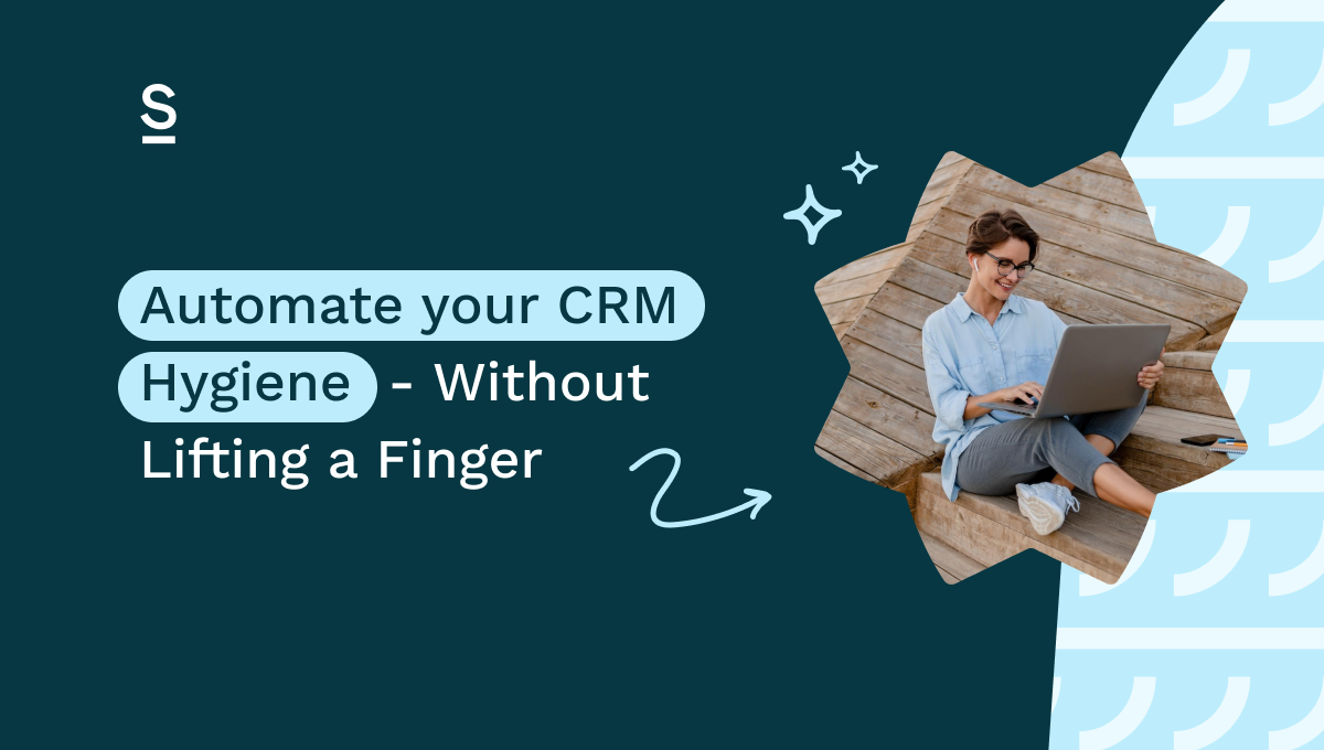 Automate your CRM Hygiene - Without Lifting a Finger