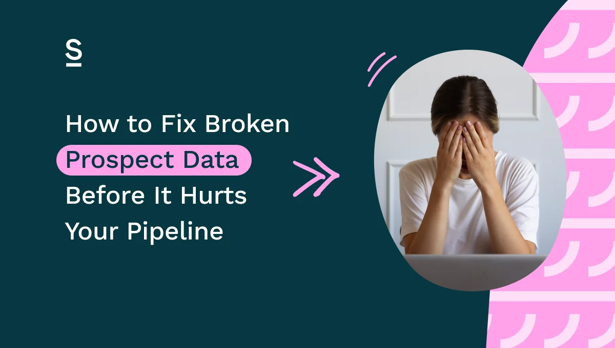 How to Fix Broken Prospect Data Before It Hurts Your Pipeline