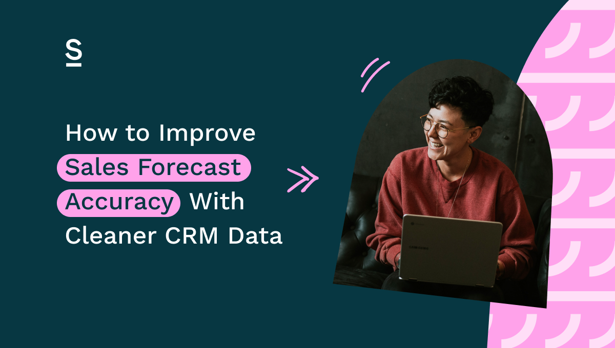 How to Improve Sales Forecast Accuracy With Cleaner CRM Data